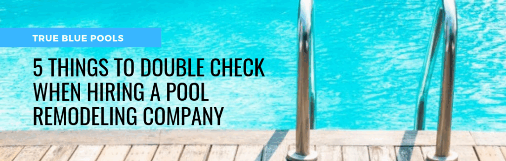 5 Things to Double Check When Hiring a Pool Remodeling Company - True ...